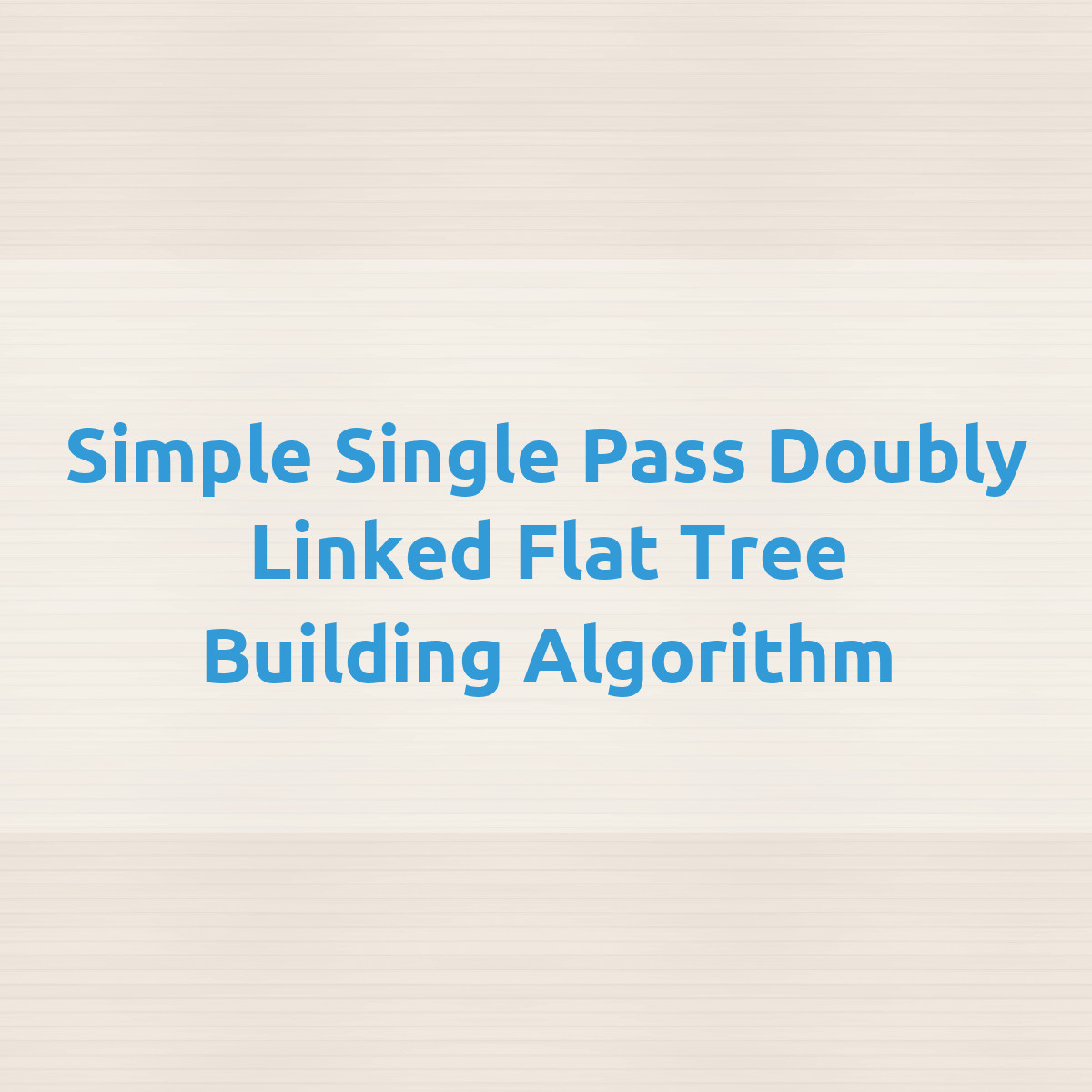 Simple Single Pass Doubly Linked Flat Tree Building Algorithm — Donat 5376
